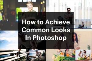 How to Achieve 5 Common Looks in Photoshop - Photoshop Tutorials